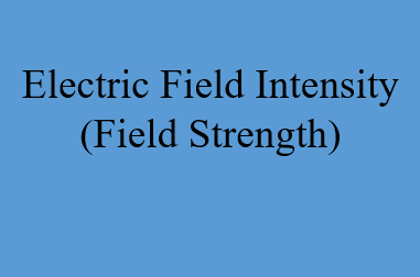 Electric Field Intensity (Field Strength) - Electronics Post